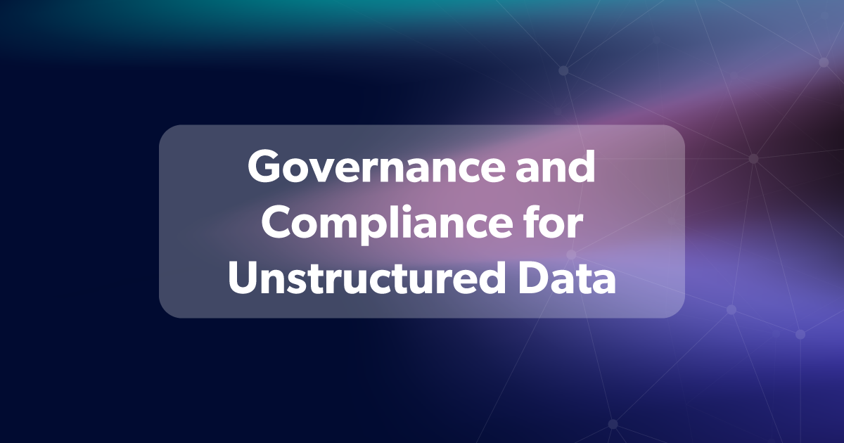 Governance and Compliance for Unstructured Data